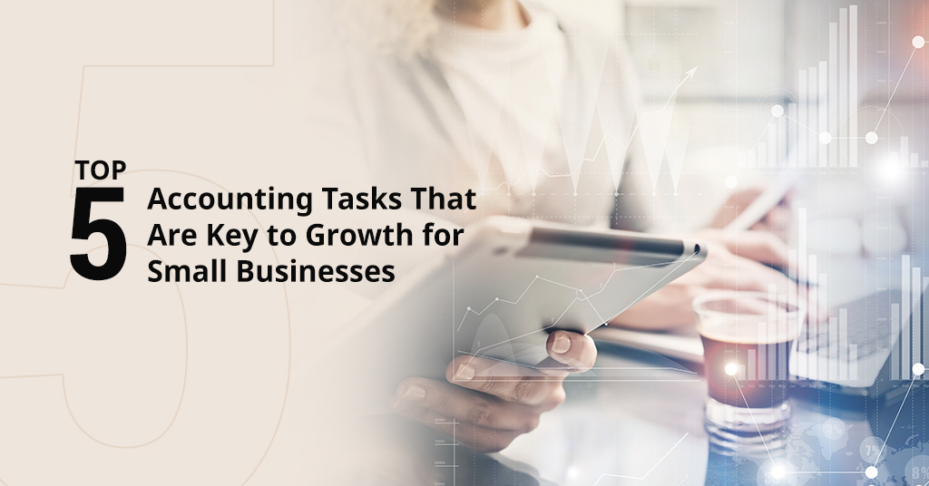 Top 5 Accounting Tasks That Are Key to Growth for Small Businesses