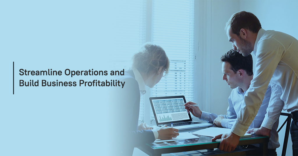 Streamline Operations and Build Business Profitability Streamline Operations and Build Business Profitability